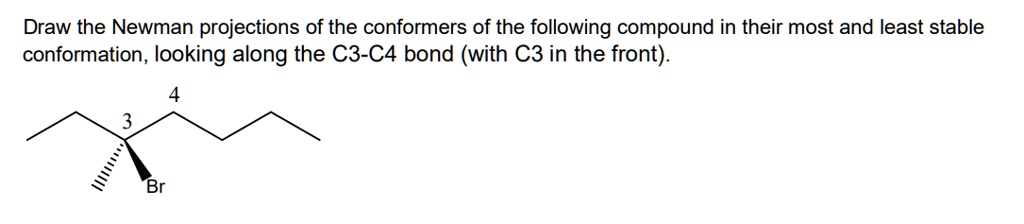 SOLVED:Draw the Newman projections of the conformers of the following compound in their most and ...