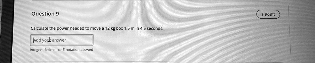 SOLVED: Question 9 1 Point Calculate the power needed to move a 12 kg ... SOLVED: Question 9 1 Point Calculate the power needed to move a 12 kg ...