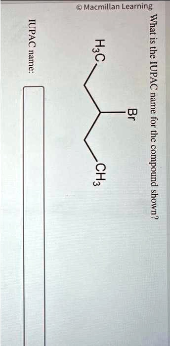 [GET ANSWER] Macmillan Learning What is the IUPAC name for the compound ...