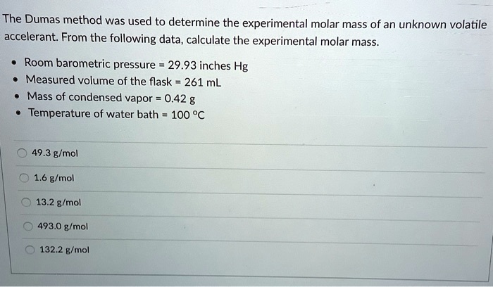SOLVED: The Dumas method was used to determine the experimental molar ...