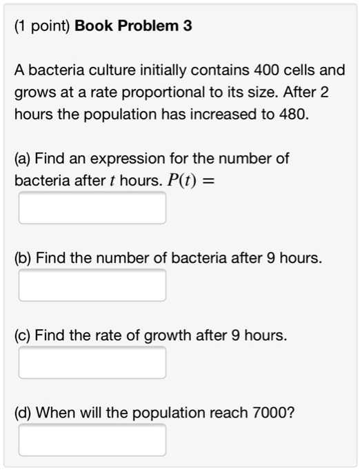 SOLVED: point) Book Problem 3 A bacteria culture initially contains 400 ...
