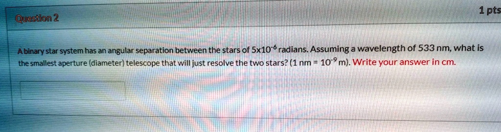 SOLVED: A binary star system has an angular separation between the stars of 5x10^-6 radians ...