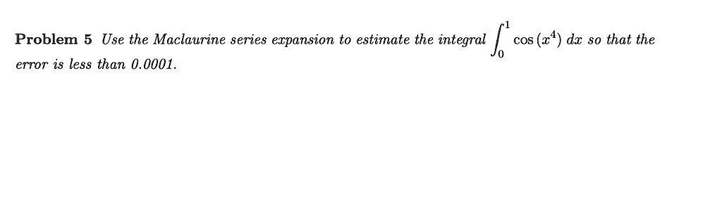 SOLVED: Problem: Use the Maclaurin series expansion to estimate the ...