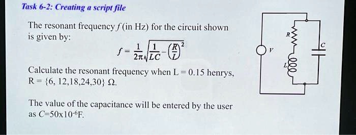 Task 6 2 Creating A Script File The Resonant Frequency F In Hz For The Circuit Shown Is Given
