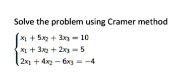 SOLVED: Solve the problem using Cramer method (x + Sx2 + 3x3 = 10 X1 ...