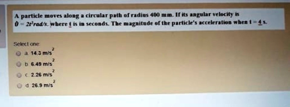SOLVED: A particle moves along a circular path of radius 400 mm.I its angular velocity is 0 ...