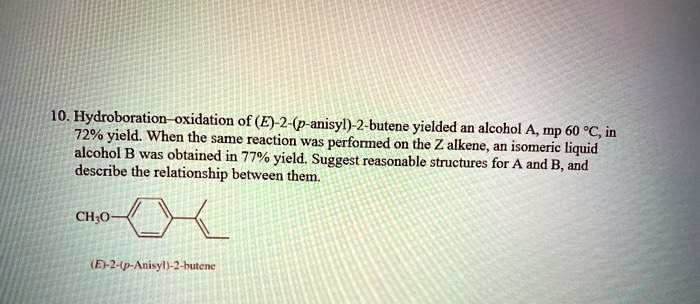 SOLVED: Hydroboration oxidation of (E)-2-(p-anisyl)-2-butene yielded an ...