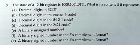 The state of a 12-bit register is 1000, 1001, 0111. What is its content if it represents decimal ...