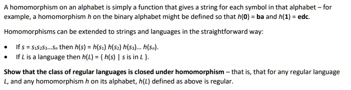 a homomorphism on an alphabet is simply a function that gives a string ...