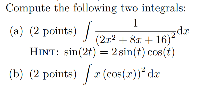 SOLVED: Compute the following two integrals: (a) (2 points) ∫(1)/((2 x^2+8 x+16)^2) d x HINT ...