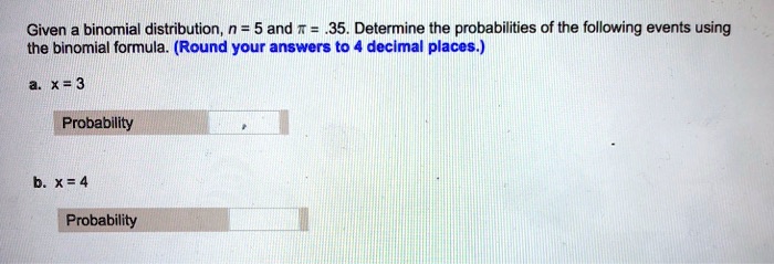 Given a binomial distribution, n = 5 and π = .35. Determine the probabilities of the following ...