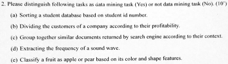 SOLVED: Please distinguish the following tasks as data mining tasks (Yes) or not data mining ...
