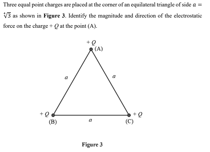 Three equal point charges are placed at the corner of an equilateral triangle of side a = √(3 ...