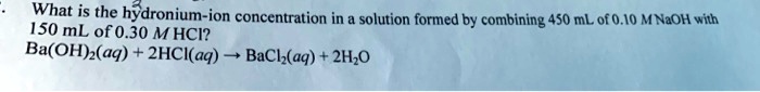SOLVED: What is the hydronium-ion concentration in a 150 mL of 0.30 M HCl solution formed by ...