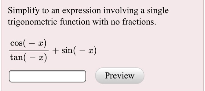 SOLVED: Simplify to an expression involving a single trigonometric function with no fractions ...