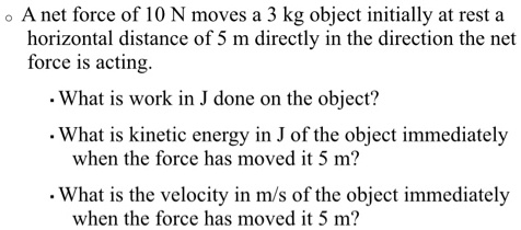 SOLVED: A net force of 10 N moves a 3 kg object initially at rest a horizontal distance of 5 m ...