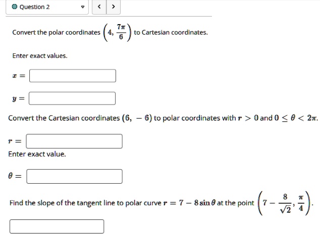 Question 2 Convert the polar coordinates \(\left(4, \frac{7\pi}{6 ...