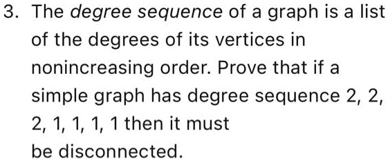 SOLVED: The degree sequence of a graph is a list of the degrees of its vertices in non ...