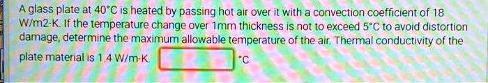 SOLVED: A glass plate at 40*C is heated by passing hot air over it with ...