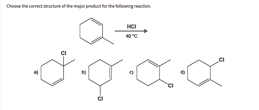 SOLVED: Choose the correct structure of the major product for the following reaction: HCI 40 'C