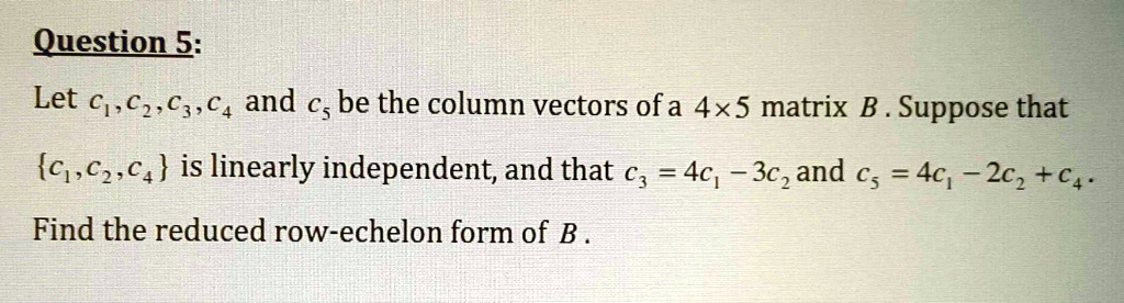 SOLVED: Question 5: Let ¤‚‚¤‚‚¤¸‚c and c be the column vectors of a 4x5 matrix B. Suppose that ...
