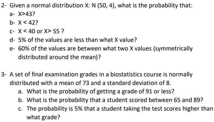 SOLVED: 2- Given a normal distribution X: N(50,4), what is the probability that: a- X > 43? b- X