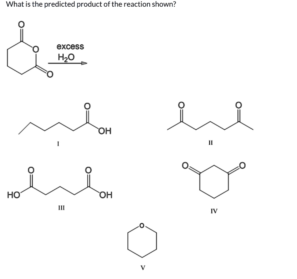 SOLVED: What is the predicted product of the reaction shown? excess HzO ...