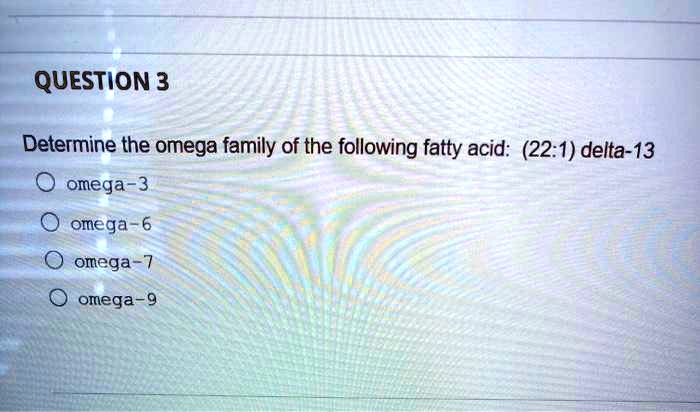 SOLVED: QUESTION 3 Determine the omega family of the following fatty ...