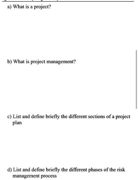 A) What is a project? b) What is project management? c) List...