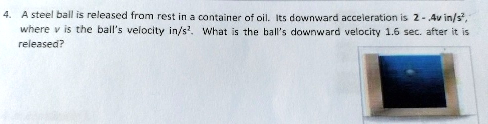 A steel ball is released from rest in a container of oil. Its downward ...