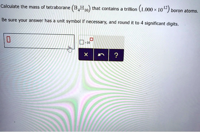 SOLVED: Calculate the mass of tetraborane (B4H10) that contains a ...