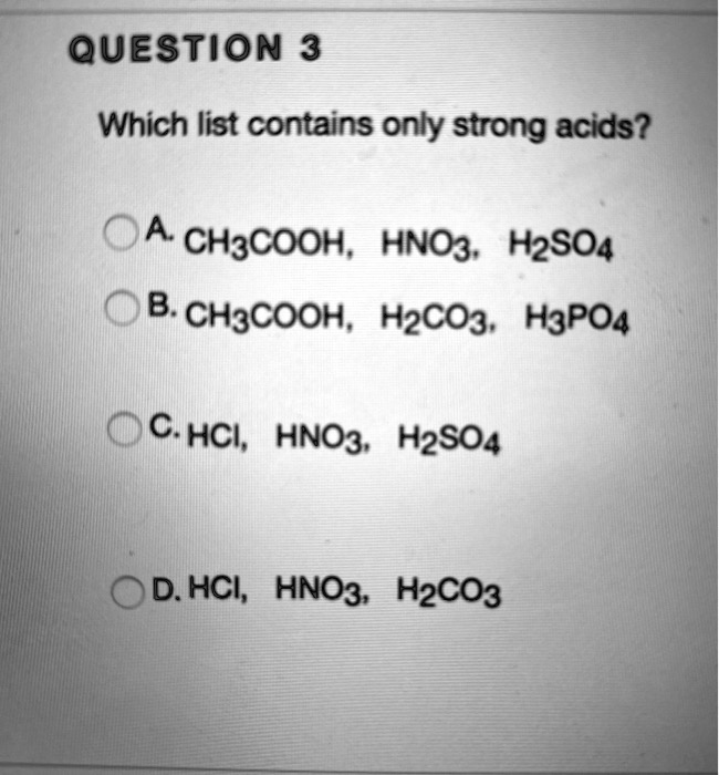 SOLVED: Which list contains only strong acids? A. CH3COOH; HNO3; H2SO4 B. CH3COOH; H2CO3; HaPO4 ...