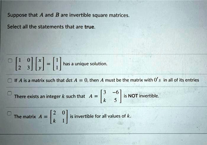 SOLVED: Suppose that A and B are invertible square matrices. Select all ...