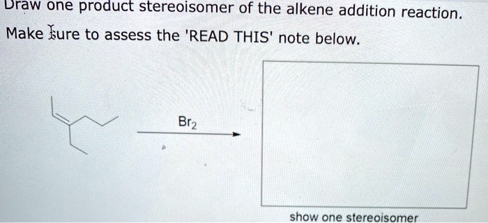 SOLVED: Draw one product stereoisomer of the alkene addition reaction ...