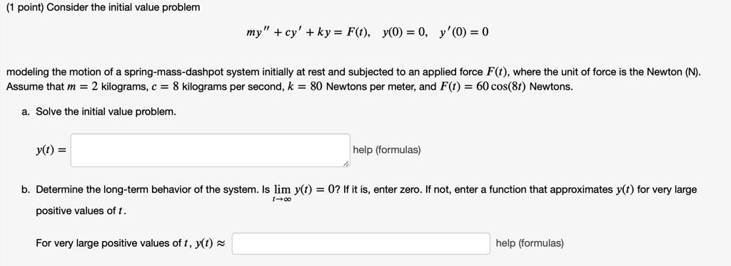 SOLVED: (1 point) Consider the initial value problem my^(”)+cy^(')+ky=F(t),y(0)=0,y^(')(0)=0 ...