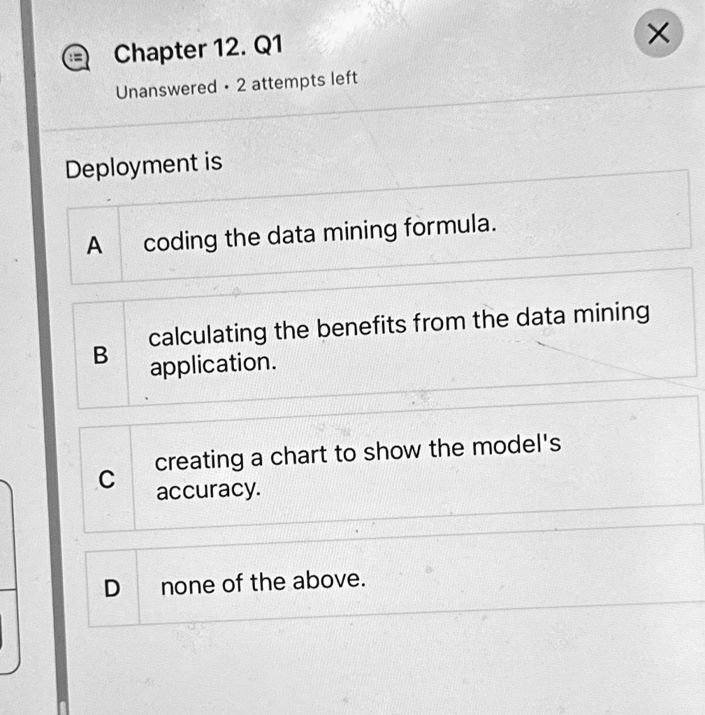Chapter 12. Q1 Unanswered · 2 attempts left Deployment is A coding the data mining formula. B ...