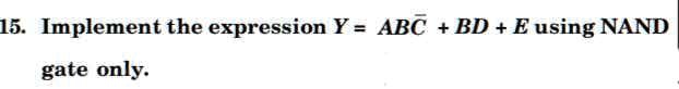 SOLVED: Question in Electrical Engineering 15. Implement the expression Y = ABC BD + Eusing NAND ...