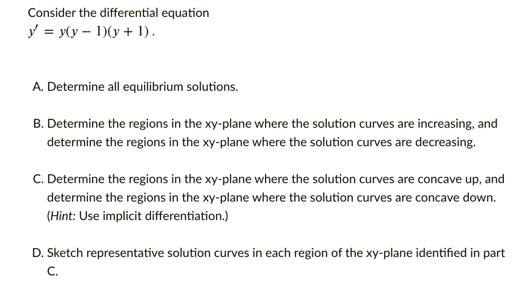 Consider the differential equation y' = y(y - 1)(y + 1). A. Determine all equilibrium solutions ...