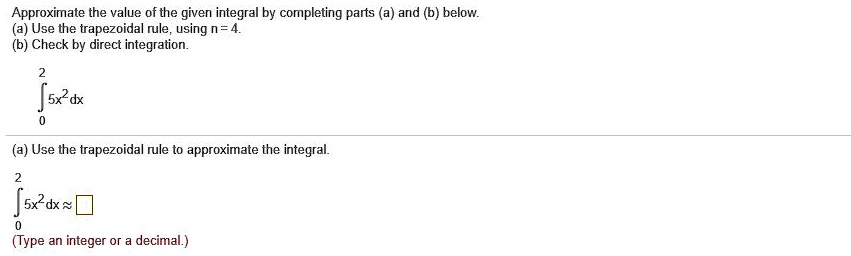 SOLVED: Approximate the value of the given integral by completing parts (a) and (b) below Use ...