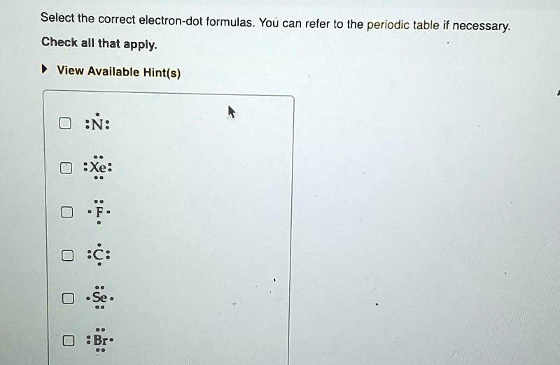 SOLVED: Select the correct electron-dot formulas. You can refer to the periodic table if ...
