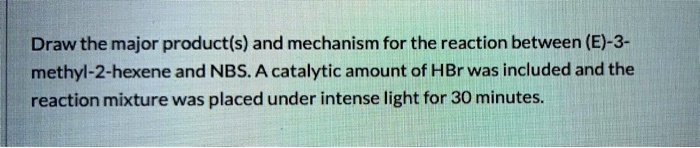 SOLVED: Draw the major product(s) and mechanism for the reaction between (E)-3- methyl-2-hexene ...