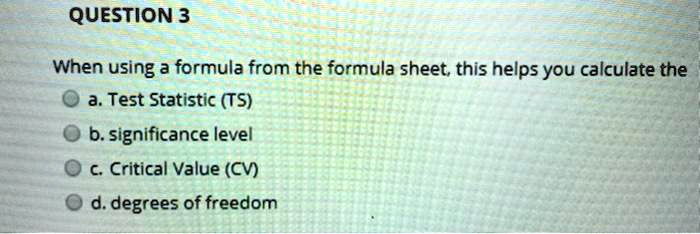 SOLVED: QUESTION 3 When using a formula from the formula sheet; this ...
