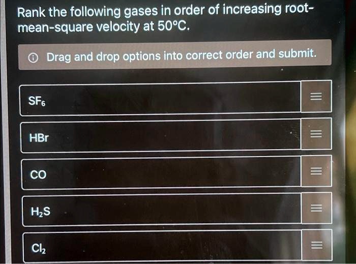 SOLVED: Rank the following gases in order of increasing root mean-square velocity at 50c Drag ...