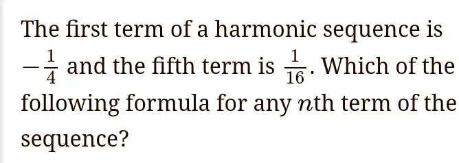 The first term of a harmonic sequence is - rac14 and the fifth term is rac116. Which of the ...