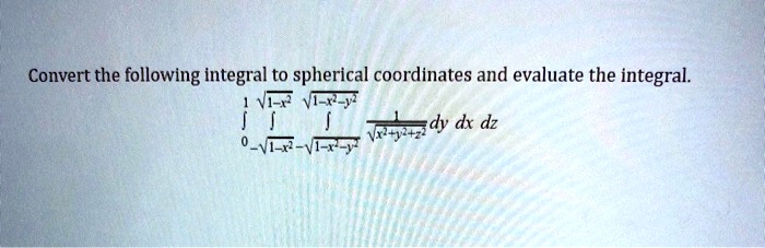 SOLVED: Convert the following integral to spherical coordinates and ...