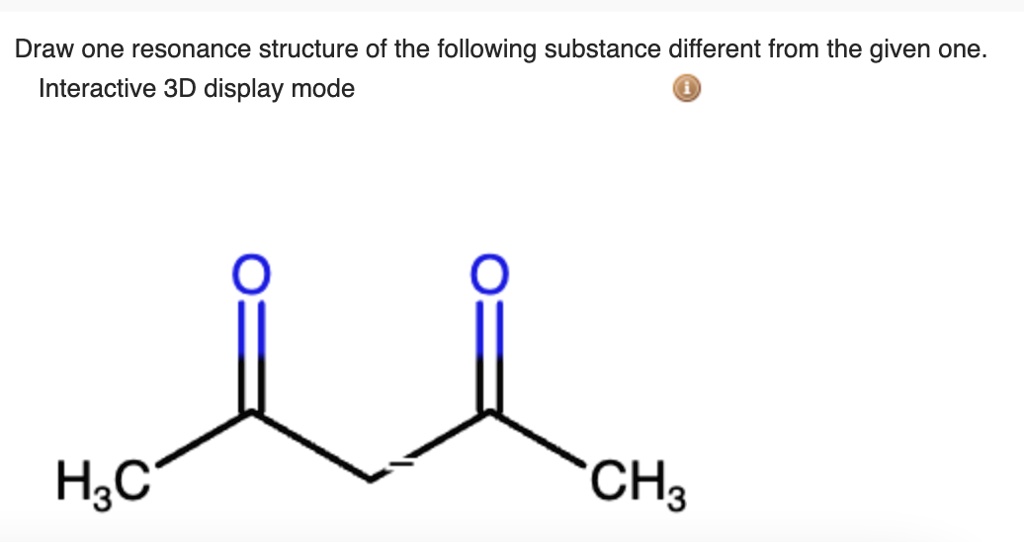 Draw one resonance structure of the following substance different from ...