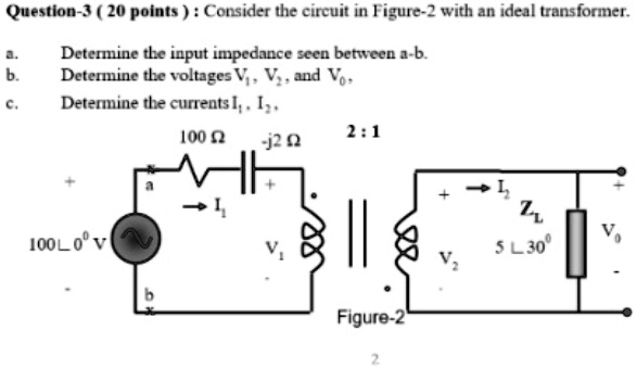 SOLVED: Question-3 (20 points): Consider the circuit in Figure-2 with an ideal transformer. a. b ...