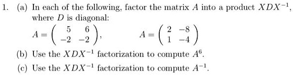 1. a) In each of the following, factor the matrix A into a product XDX ...