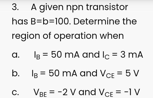 SOLVED: Texts: 3. A given NPN transistor has B = b = 100. Determine the ...