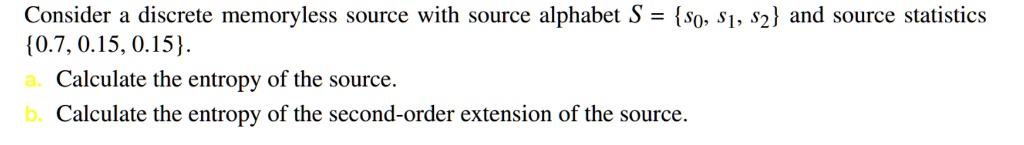 Consider a discrete memoryless source with source alphabet S = {s0, s1 ...